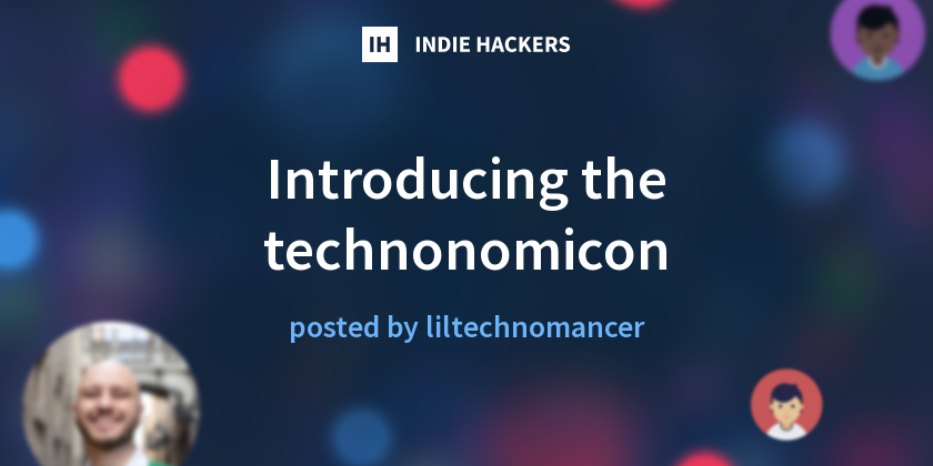 Introducing the technonomicon - Indie Hackers