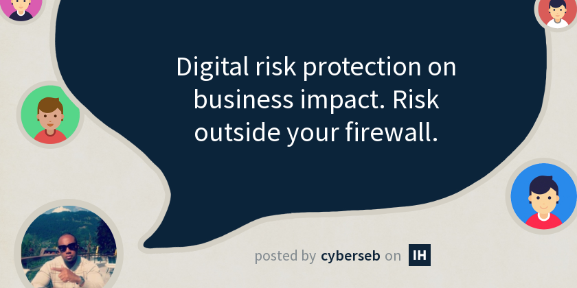 Digital risk protection on business impact. Risk outside your firewall ...