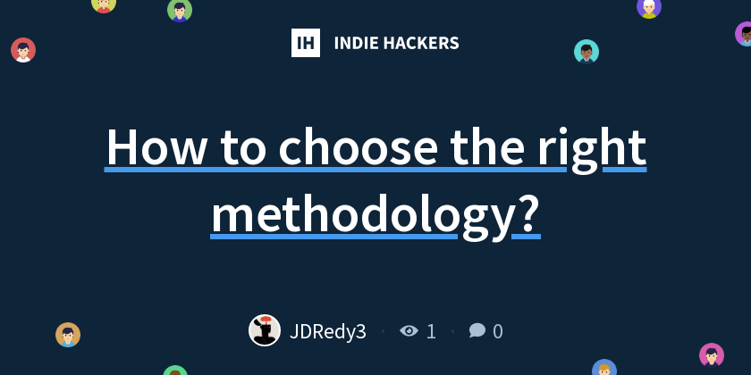 How to choose the right methodology? - Indie Hackers