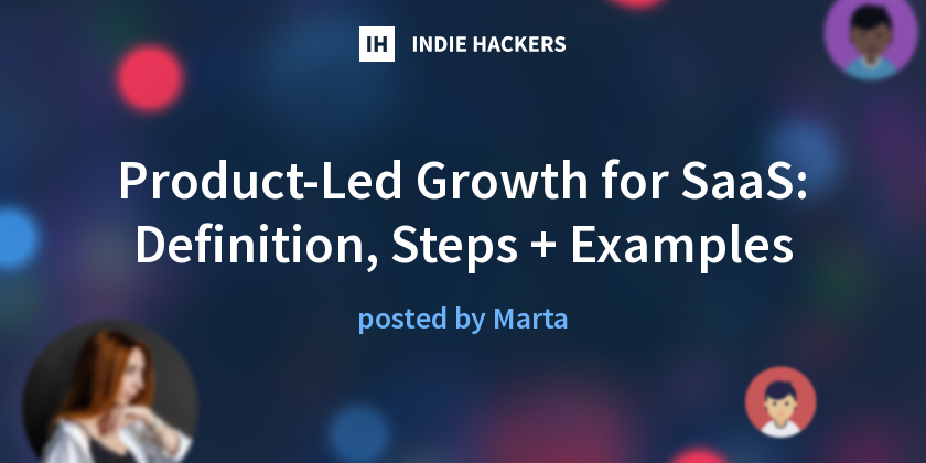 Product-Led Growth for SaaS: Definition, Steps + Examples - Indie Hackers