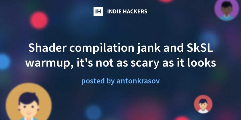 Shader Compilation Jank And Sksl Warmup Its Not As Scary As It Looks Indie Hackers 