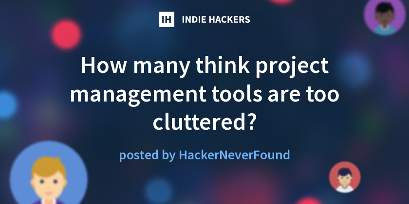 How many think project management tools are too cluttered? - Indie Hackers