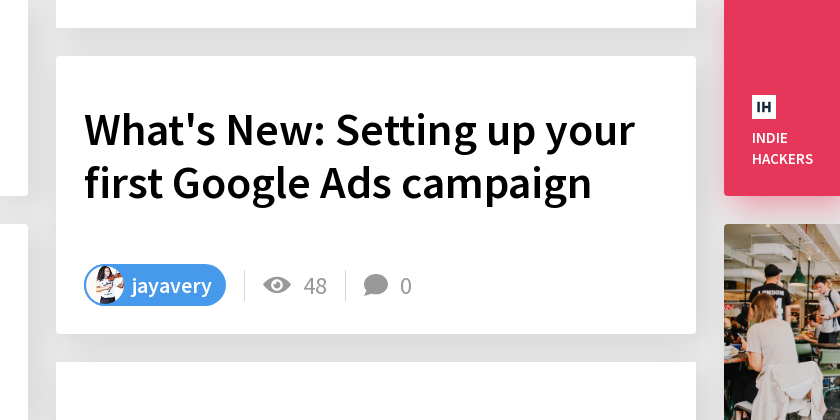 What's New: Setting up your first Google Ads campaign - Indie Hackers