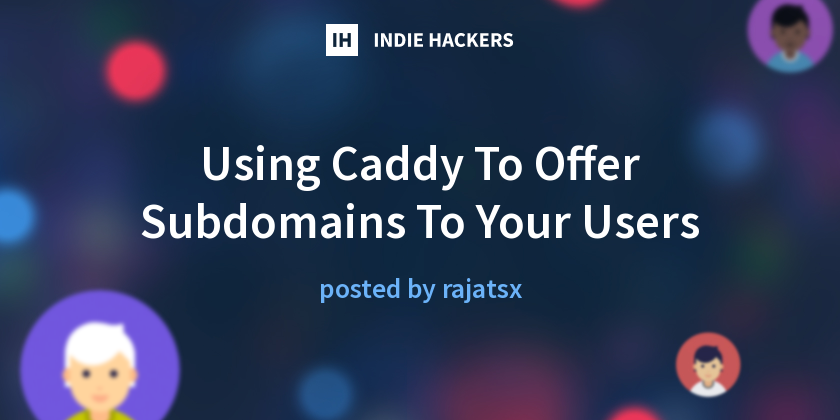 Using Caddy To Offer Subdomains To Your Users - Indie Hackers