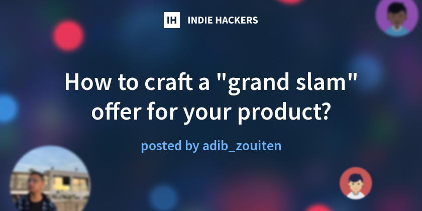 How to craft a "grand slam" offer for your product? - Indie Hackers