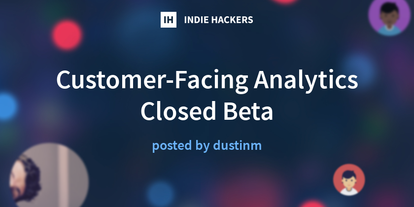 Customer-Facing Analytics Closed Beta - Indie Hackers Customer-Facing Analytics Closed Beta - Indie Hackers