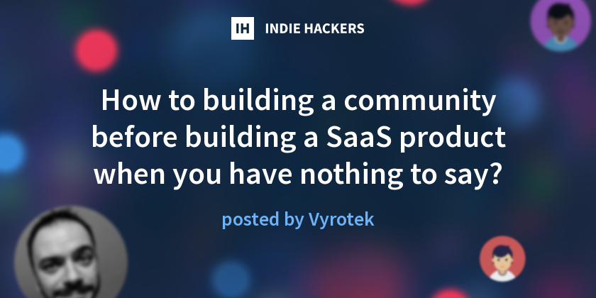 How to building a community before building a SaaS product when you have nothing to say? - Indie ...