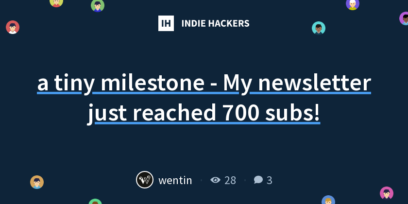 a tiny milestone - My newsletter just reached 700 subs! - Indie Hackers