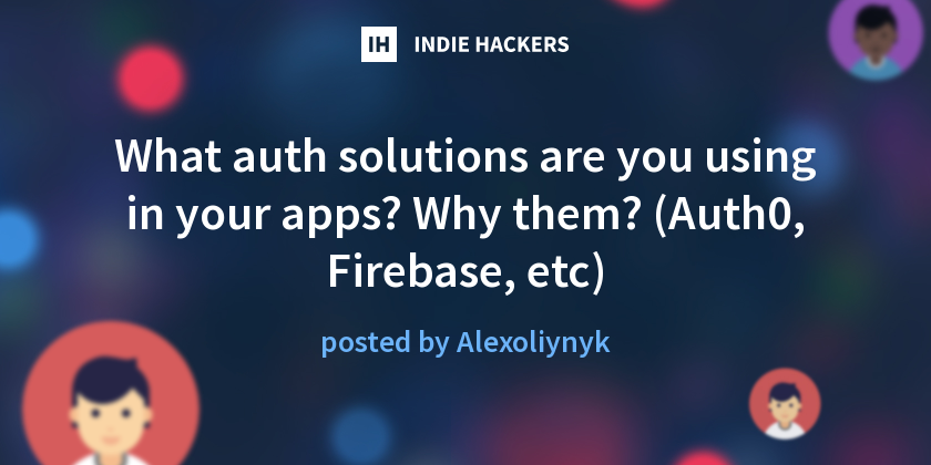What auth solutions are you using in your apps? Why them? (Auth0, Firebase, etc) - Indie Hackers
