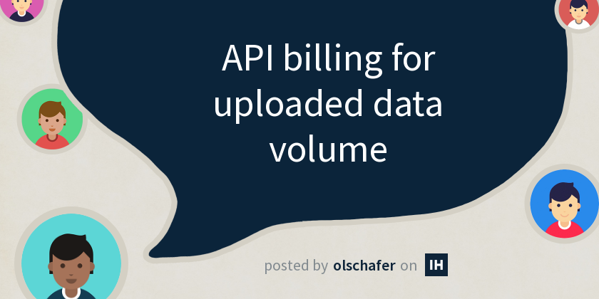 API billing for uploaded data volume - Indie Hackers