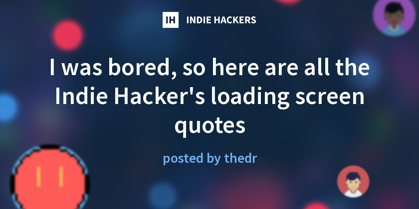 I was bored, so here are all the Indie Hacker's loading screen quotes ...