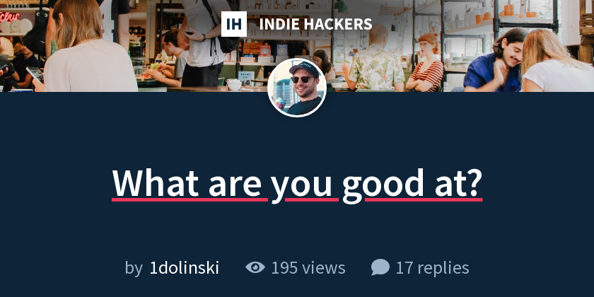 What are you good at? - Indie Hackers