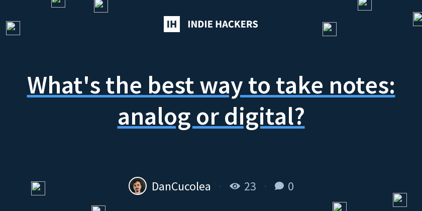 What's the best way to take notes: analog or digital? - Indie Hackers