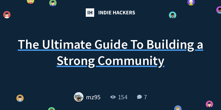 The Ultimate Guide To Building a Strong Community - Indie Hackers