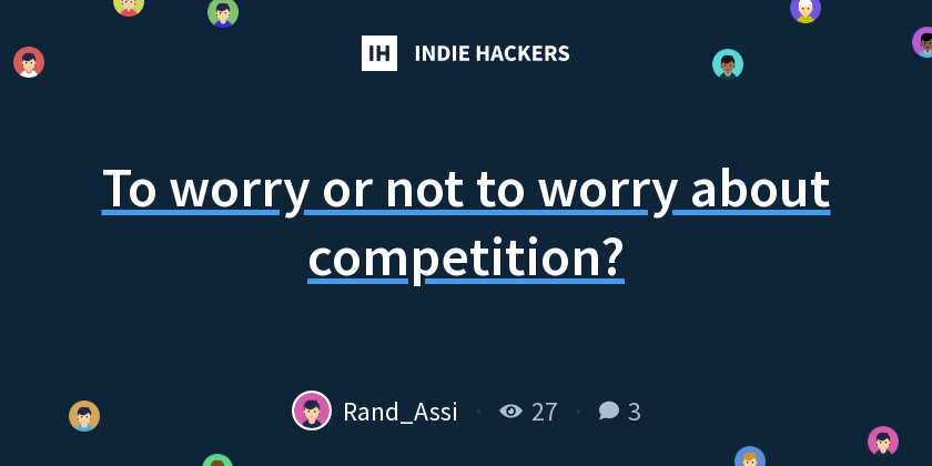 To worry or not to worry about competition? - Indie Hackers