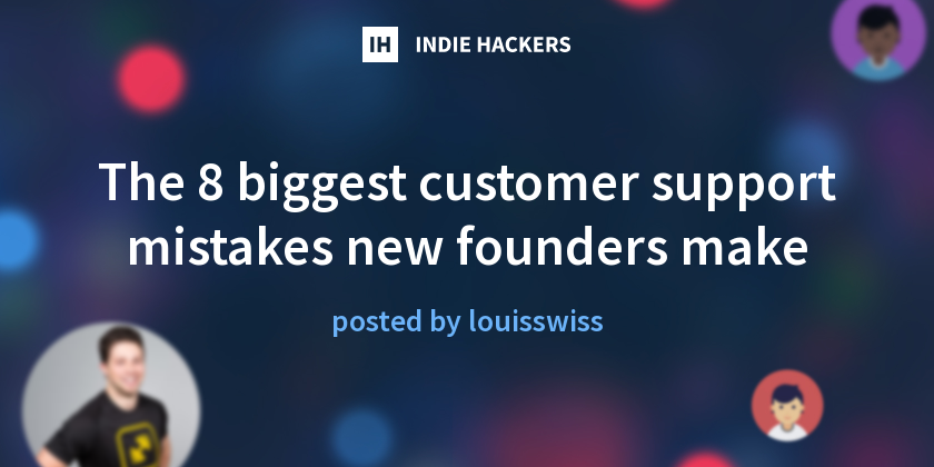 The 8 biggest customer support mistakes new founders make - Indie Hackers