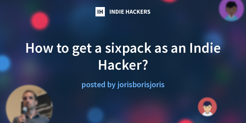 How to get a sixpack as an Indie Hacker? - Indie Hackers