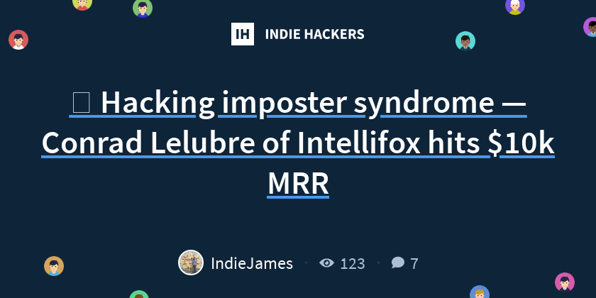 🚗 Hacking imposter syndrome — Conrad Lelubre of Intellifox hits $10k MRR - Indie Hackers