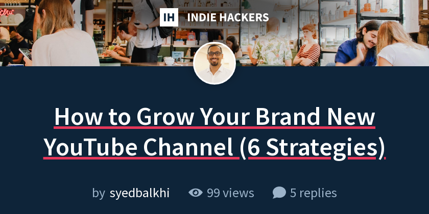 How to Grow Your Brand New YouTube Channel (6 Strategies) - Indie Hackers