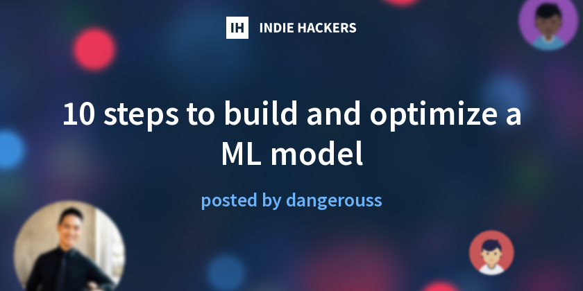 10 steps to build and optimize a ML model - Indie Hackers