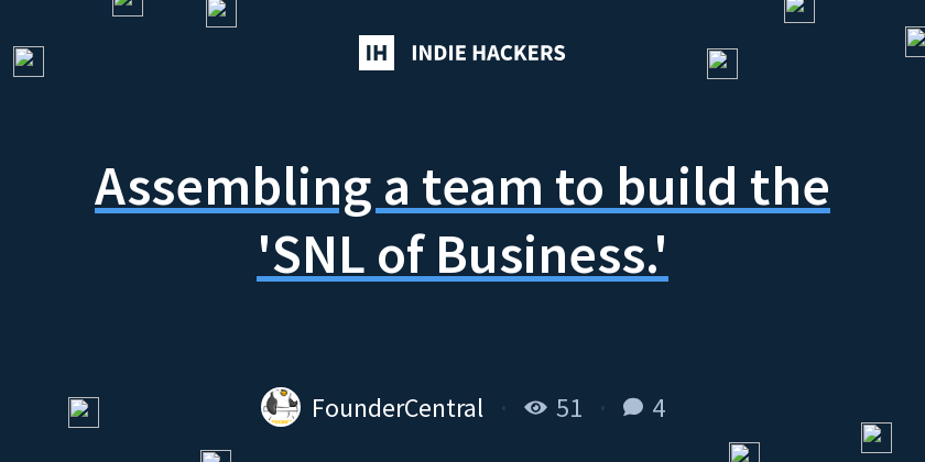 Assembling a team to build the 'SNL of Business.' - Indie Hackers