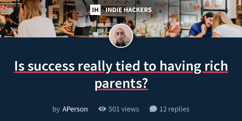 Is success really tied to having rich parents? - Indie Hackers