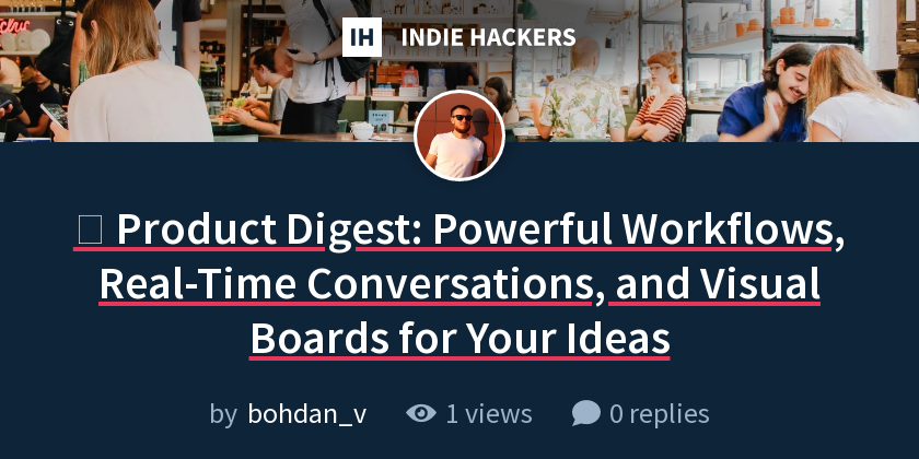 📣 Product Digest: Powerful Workflows, Real-Time Conversations, and Visual Boards for Your Ideas ...