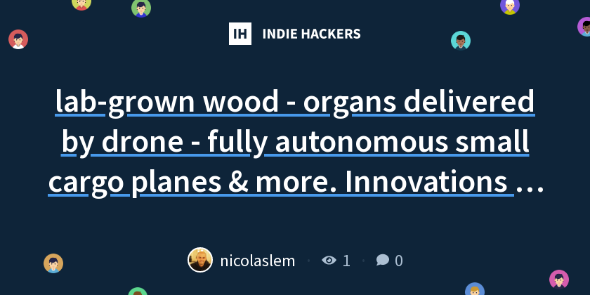 lab-grown wood - organs delivered by drone - fully autonomous small ...