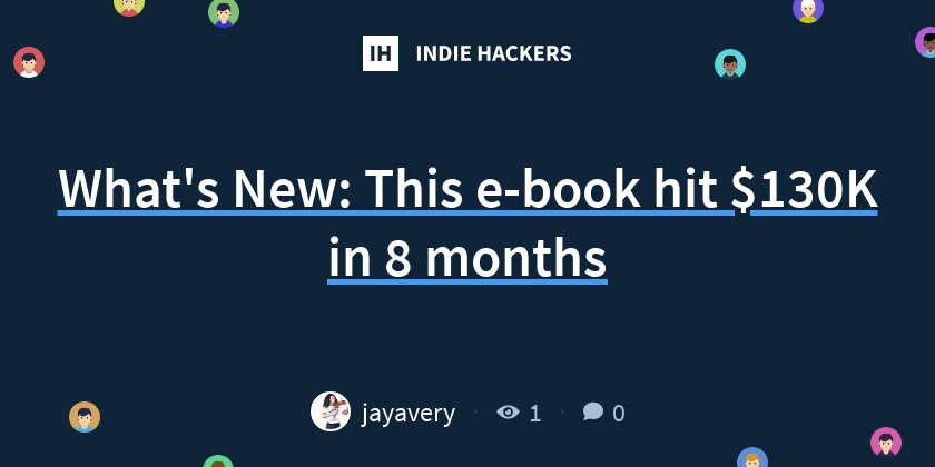 What's New: This e-book hit $130K in 8 months - Indie Hackers