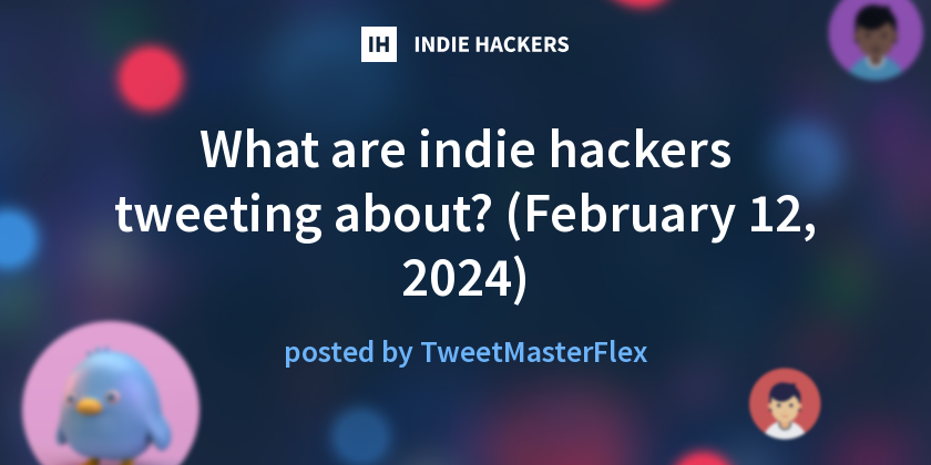 What are indie hackers tweeting about? (February 12, 2024)