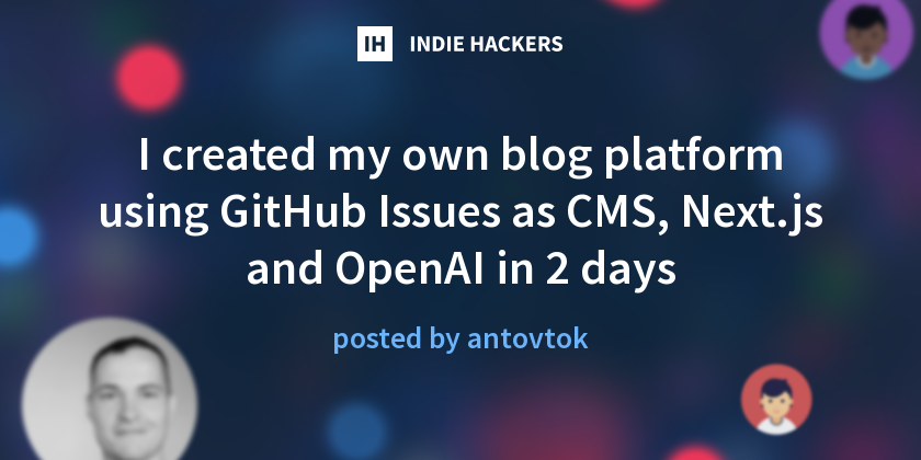 I Created My Own Blog Platform Using Github Issues As Cms Nextjs And Openai In 2 Days Indie