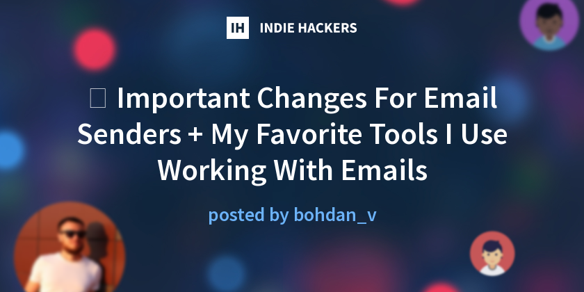 📧 Important Changes For Email Senders + My Favorite Tools I Use Working With Emails - Indie Hackers