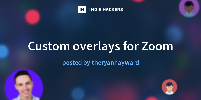 Custom overlays for Zoom - Indie Hackers