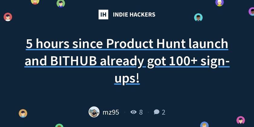 5 hours since Product Hunt launch and BITHUB already got 100+ sign-ups! - Indie Hackers