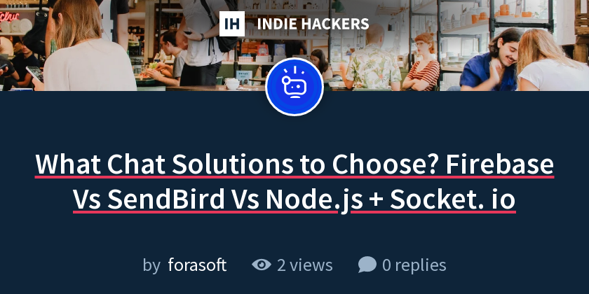 What Chat Solutions to Choose? Firebase Vs SendBird Vs Node.js + Socket ...