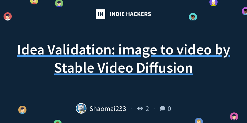Idea Validation: image to video by Stable Video Diffusion - Indie Hackers