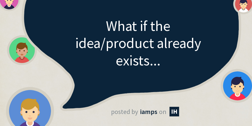 What if the idea/product already exists... - Indie Hackers