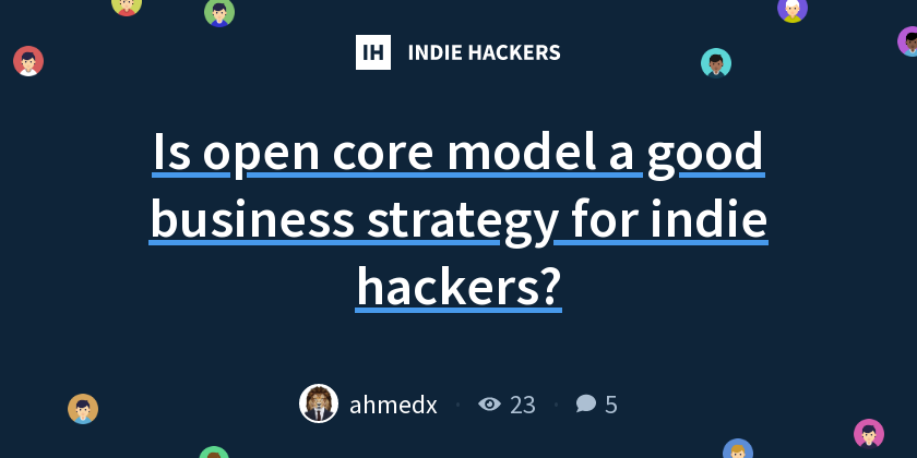 Is open core model a good business strategy for indie hackers? - Indie Hackers