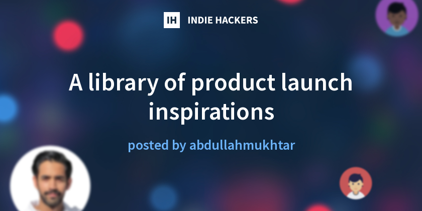 A library of product launch inspirations - Indie Hackers