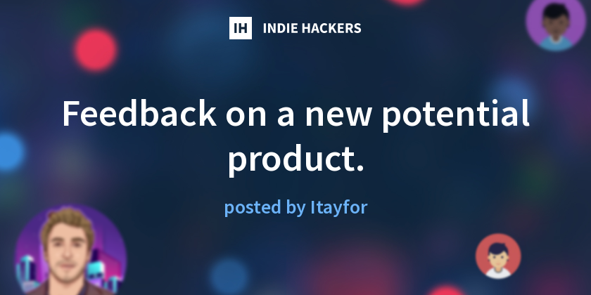 Feedback on a new potential product. - Indie Hackers