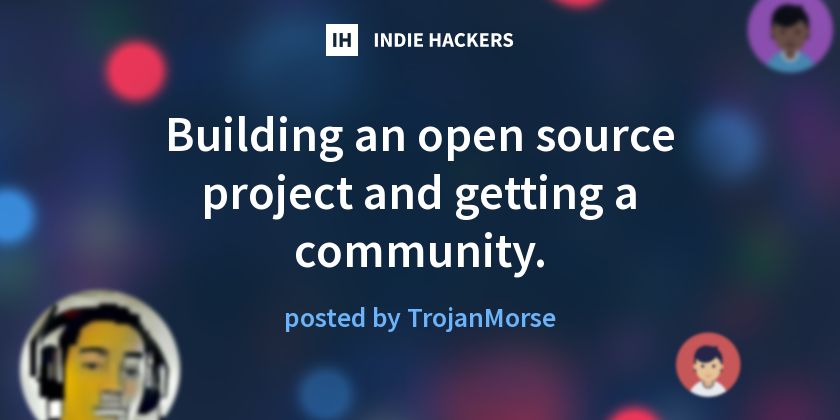 Building an open source project and getting a community. - Indie Hackers