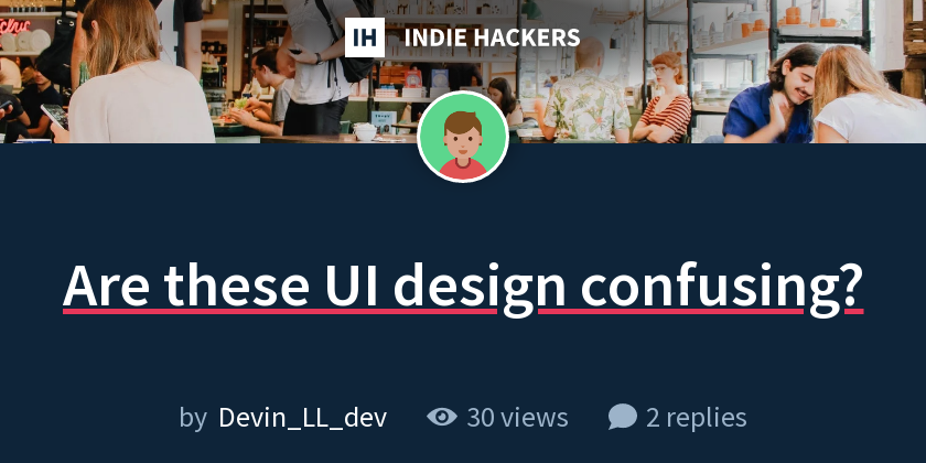 Are these UI design confusing? - Indie Hackers