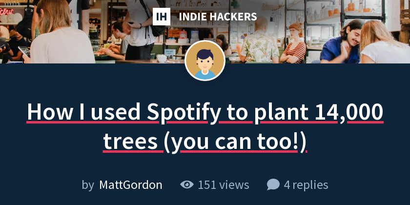 How I used Spotify to plant 14,000 trees (you can too!) - Indie Hackers