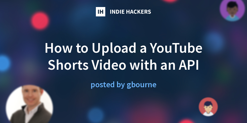 How To Upload A Youtube Shorts Video With An Api Indie Hackers 