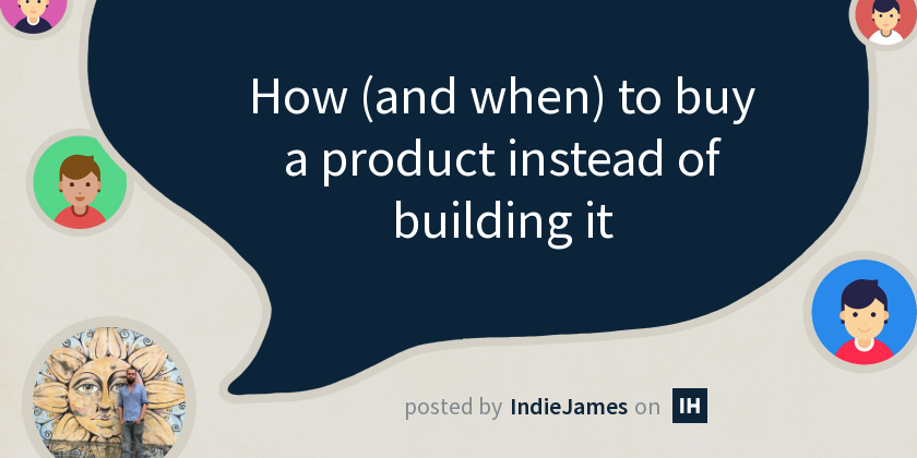How (and when) to buy a product instead of building it - Indie Hackers
