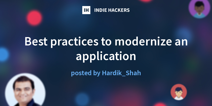 Best practices to modernize an application - Indie Hackers