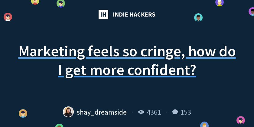 Marketing feels so cringe, how do I get more confident? - Indie Hackers