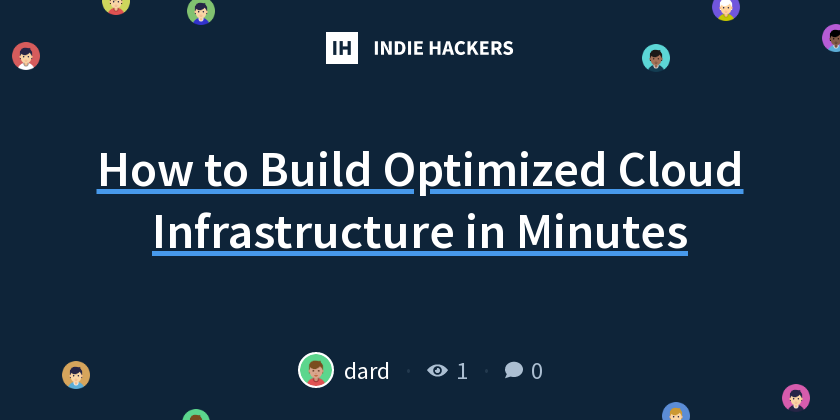 How to Build Optimized Cloud Infrastructure in Minutes - Indie Hackers