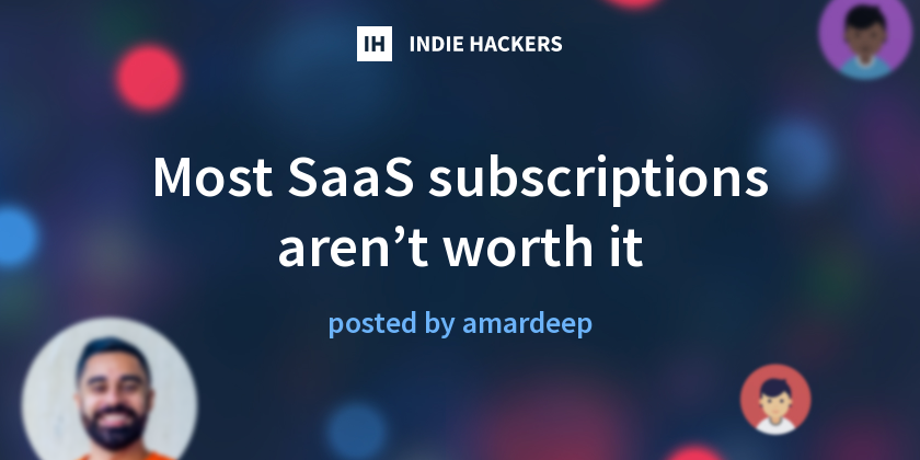 Most SaaS subscriptions aren’t worth it - Indie Hackers Most SaaS subscriptions aren’t worth it - Indie Hackers