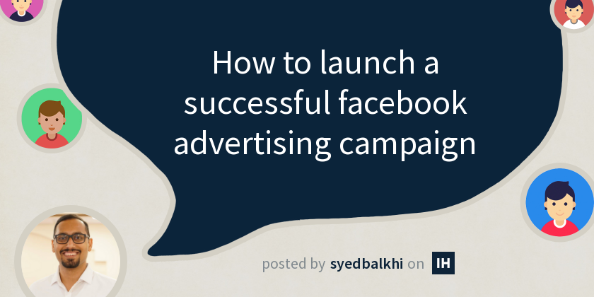 How to launch a successful facebook advertising campaign - Indie Hackers